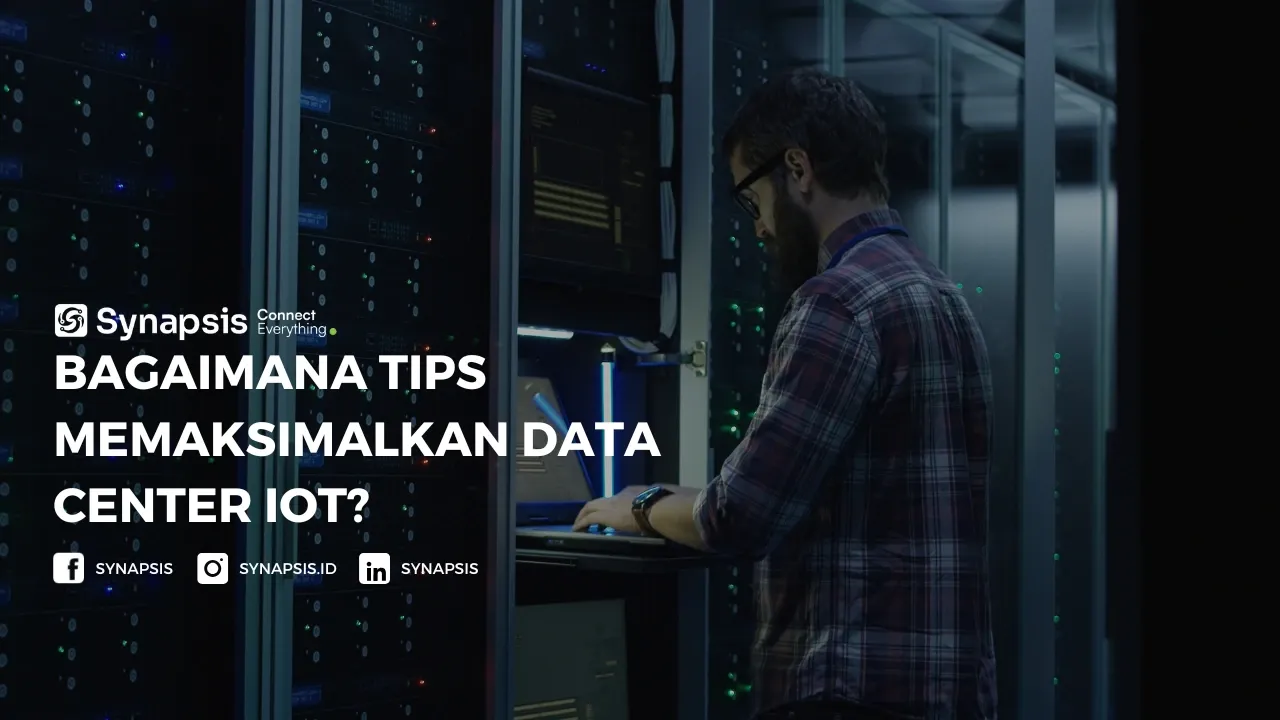 5 Tips Memaksimalkan Data Center IoT untuk Bisnis Anda -Blog