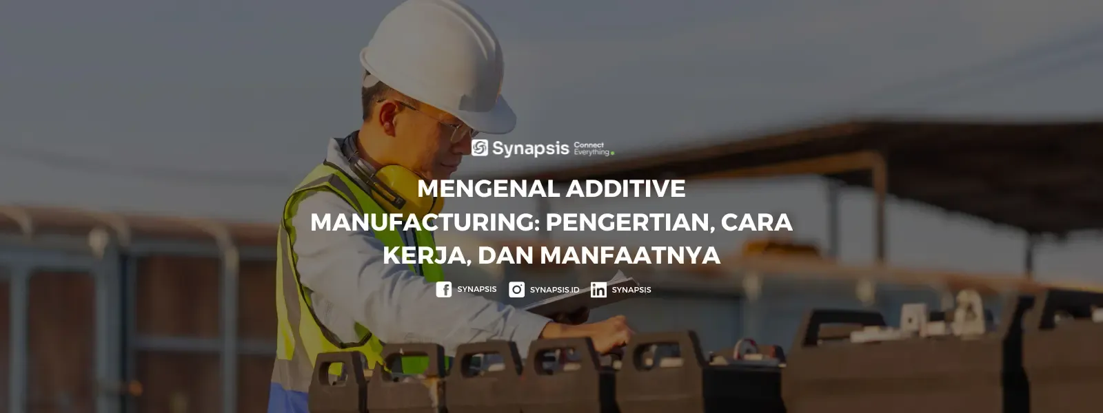 Mengenal Additive Manufacturing: Pengertian, Cara Kerja, dan Manfaatnya -Blog